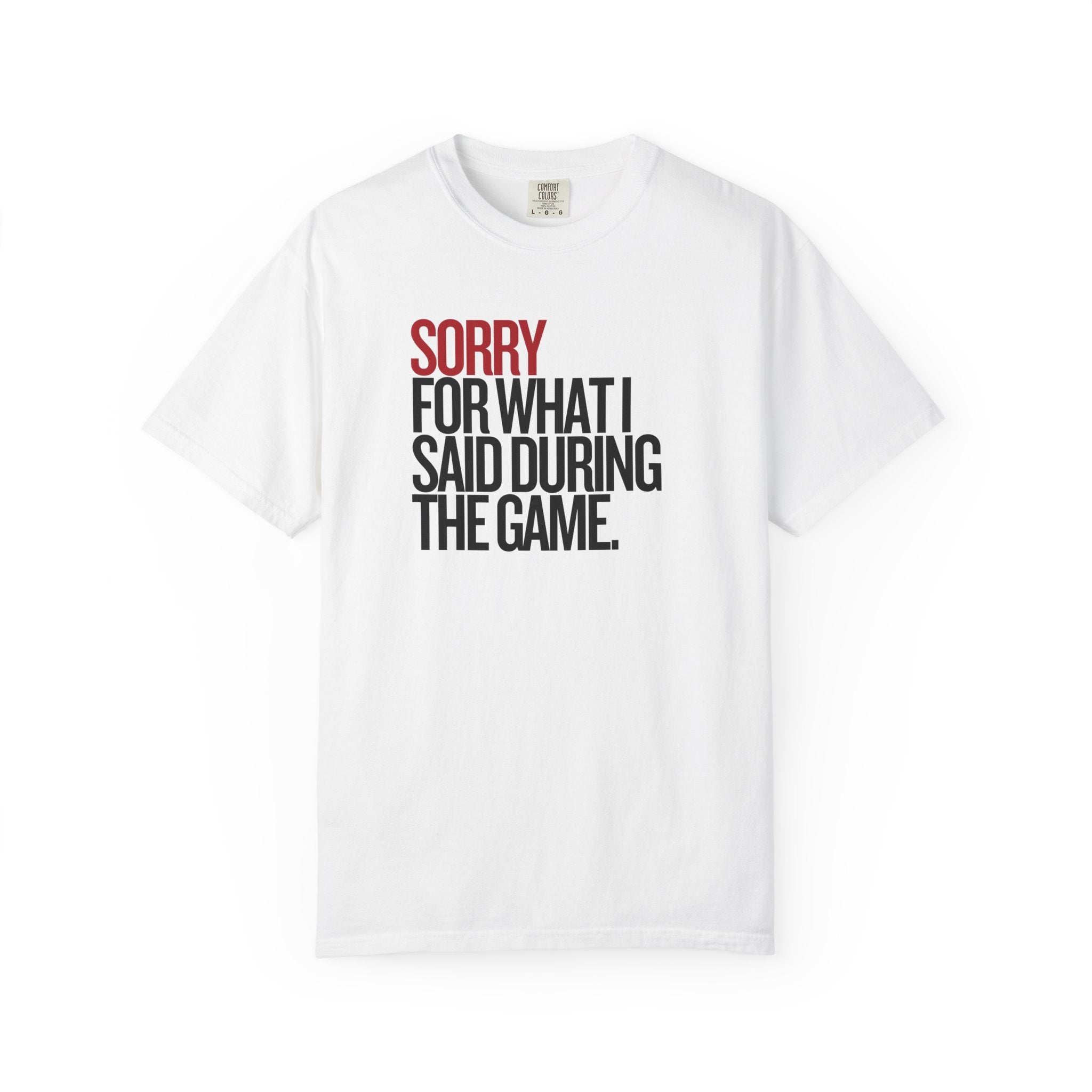 Sorry for what I said during the game comfort colors tee